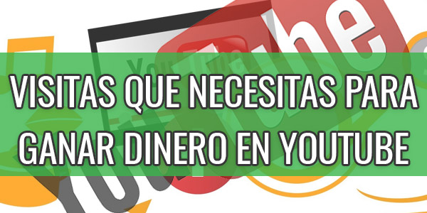 ¿Cuántas visitas necesitas para ganar dinero en YouTube realmente?